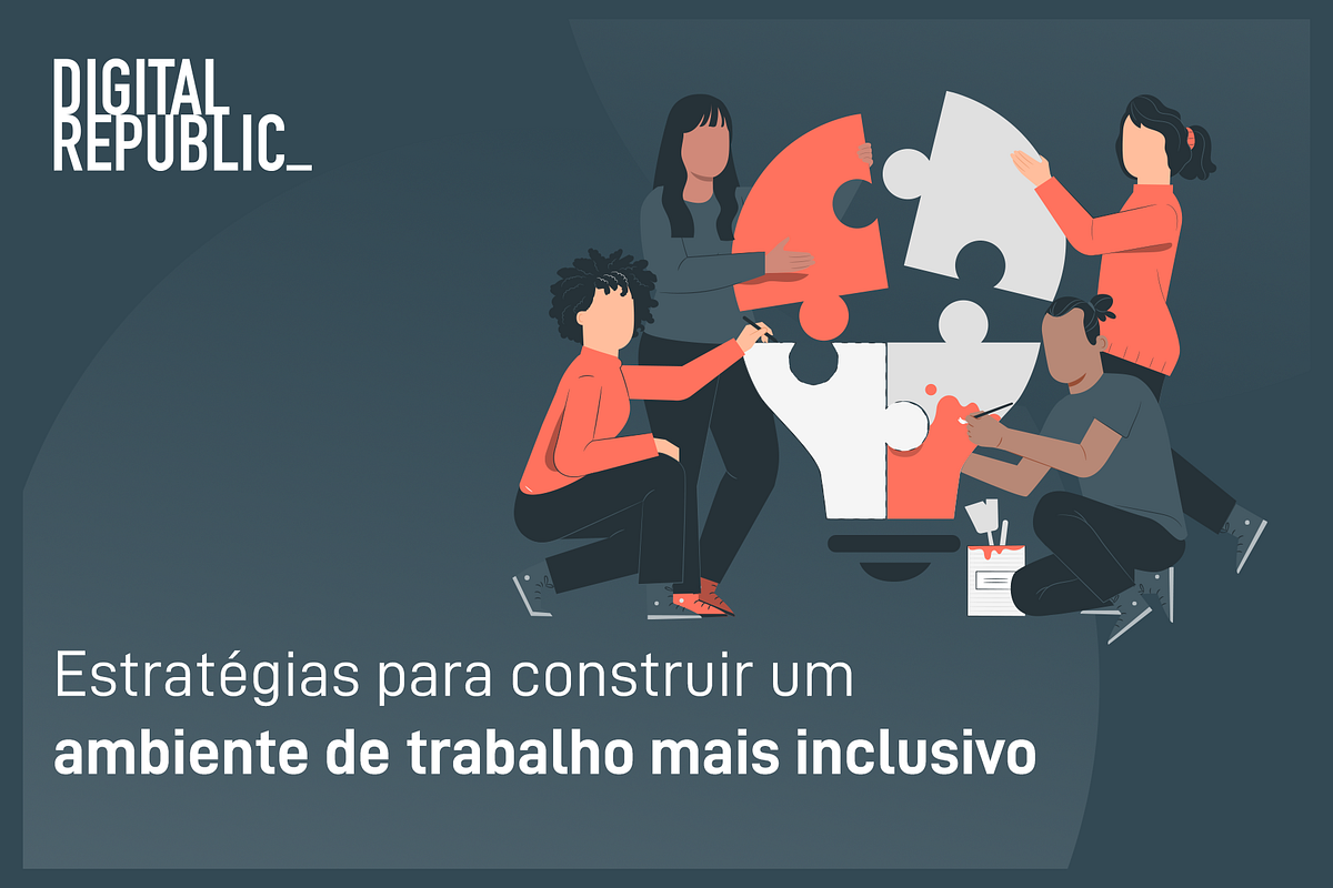 Estratégias para construir um ambiente de trabalho mais inclusivo | by Digital Republic | Medium