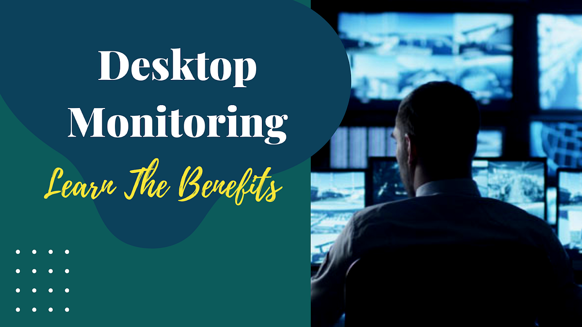 Desktop Monitoring: Benefits & Tools To Look At This Year! | by ...