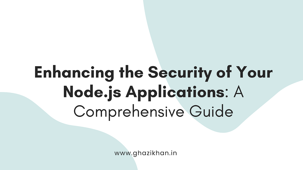 Enhancing the Security of Your Node.js Applications: A Comprehensive Guide | by Ghazi Khan ...