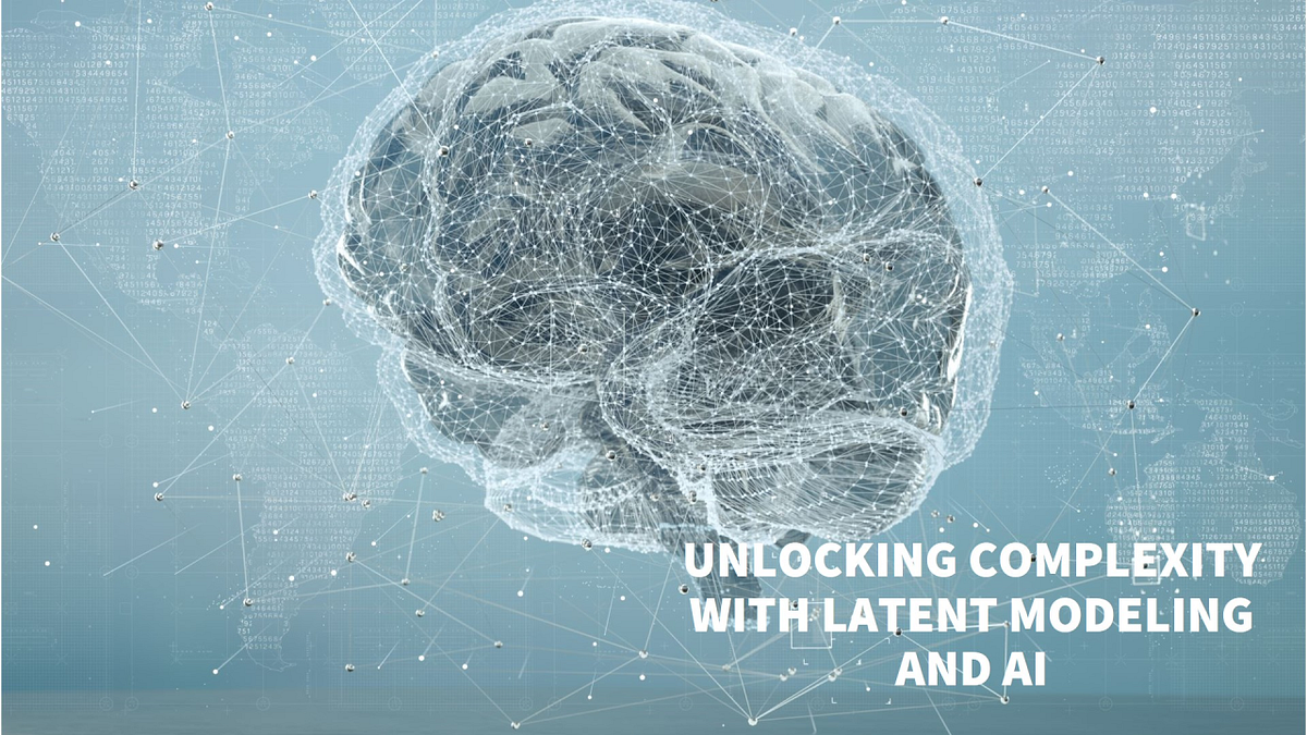 The Convergence of Latent Modeling and AI for Unlocking Complexity | by ...