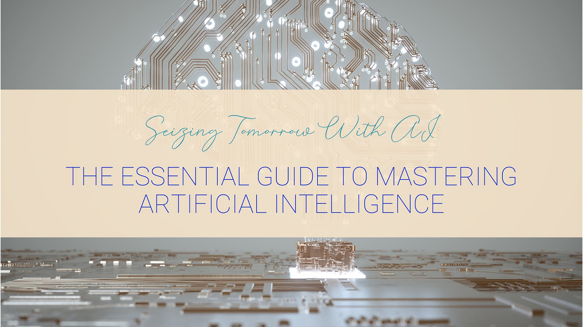 Seizing Tomorrow: The Essential Guide to Mastering Artificial Intelligence | by Indigo M ...