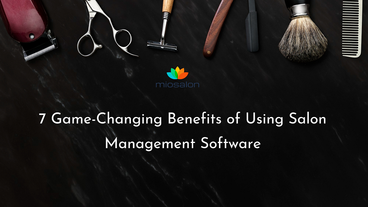 7 Game-Changing Benefits of Using Salon Management Software | by ...