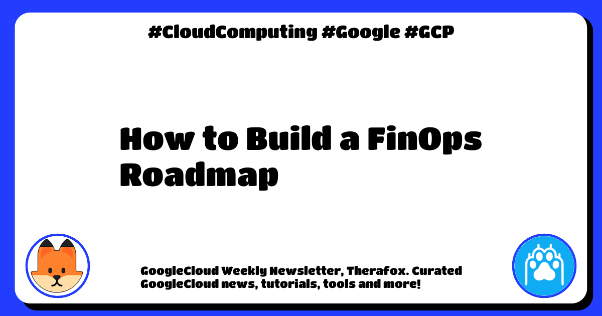 🦊 GoogleCloud Weekly #376: How to Build a FinOps Roadmap | by FAUN Developer Community | FAUN ...