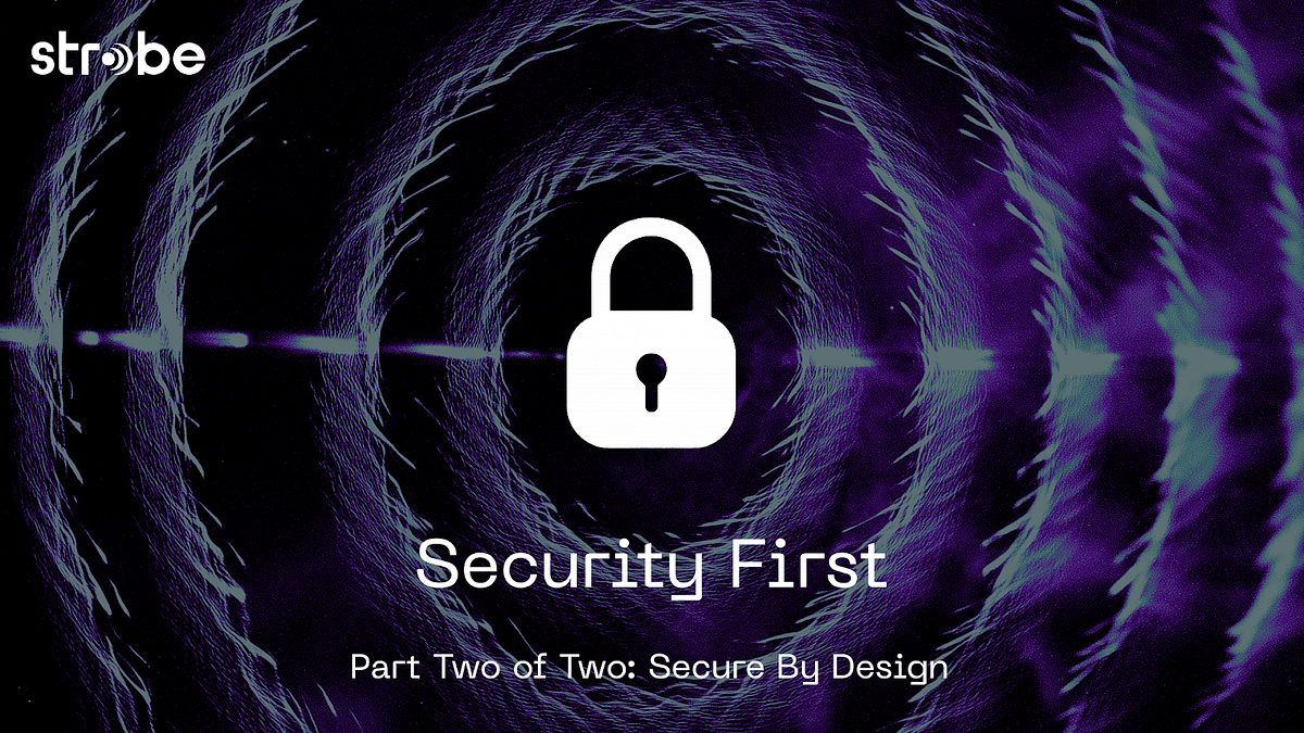 Security First — Part Two of Two: Secure by Design | by Strobe Finance ...