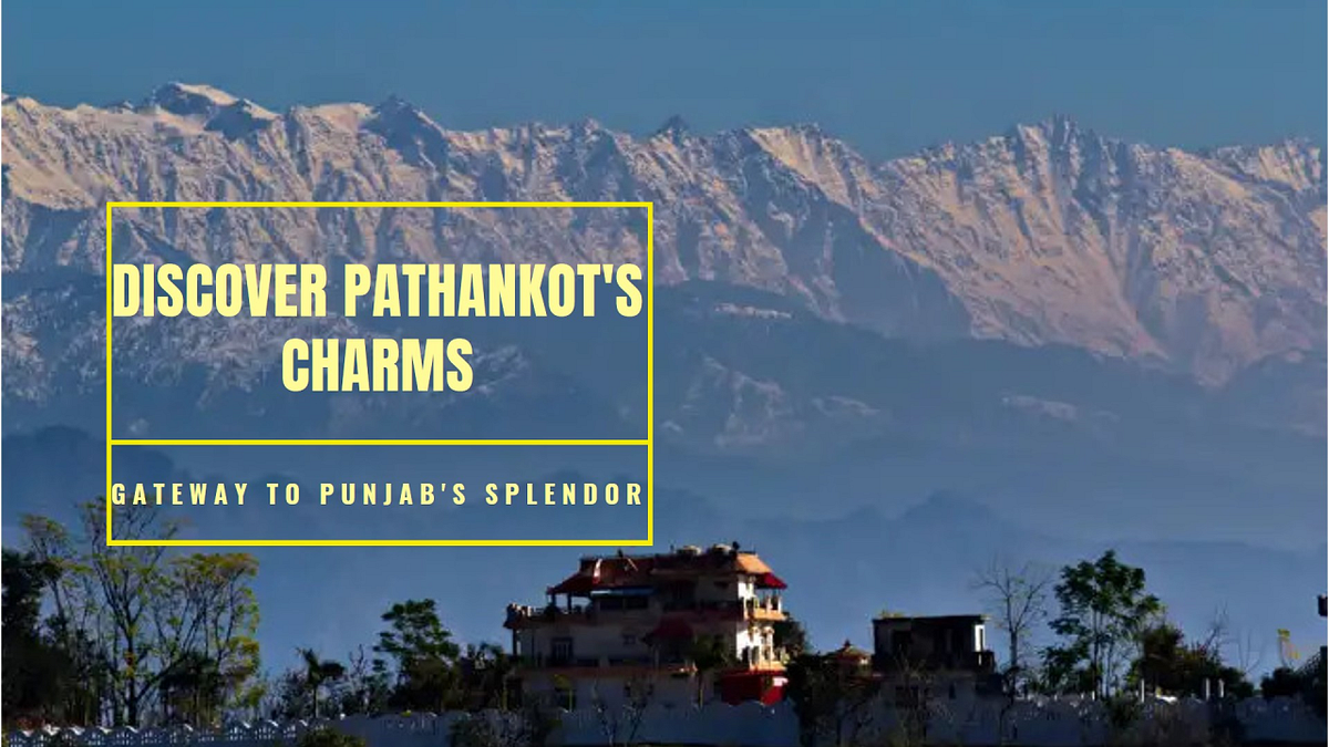 Discover the Charms of Pathankot District: Gateway to Punjab’s Splendor ...