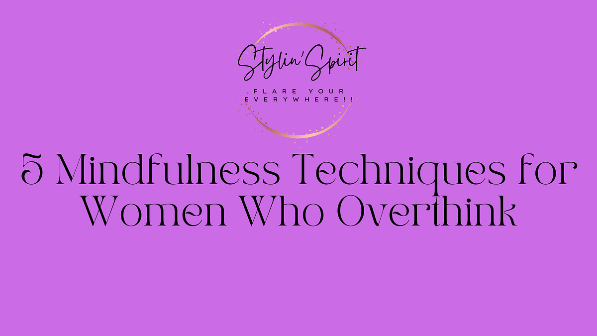 5 Mindfulness Techniques for Women Who Overthink | by Danielle A Calise ...