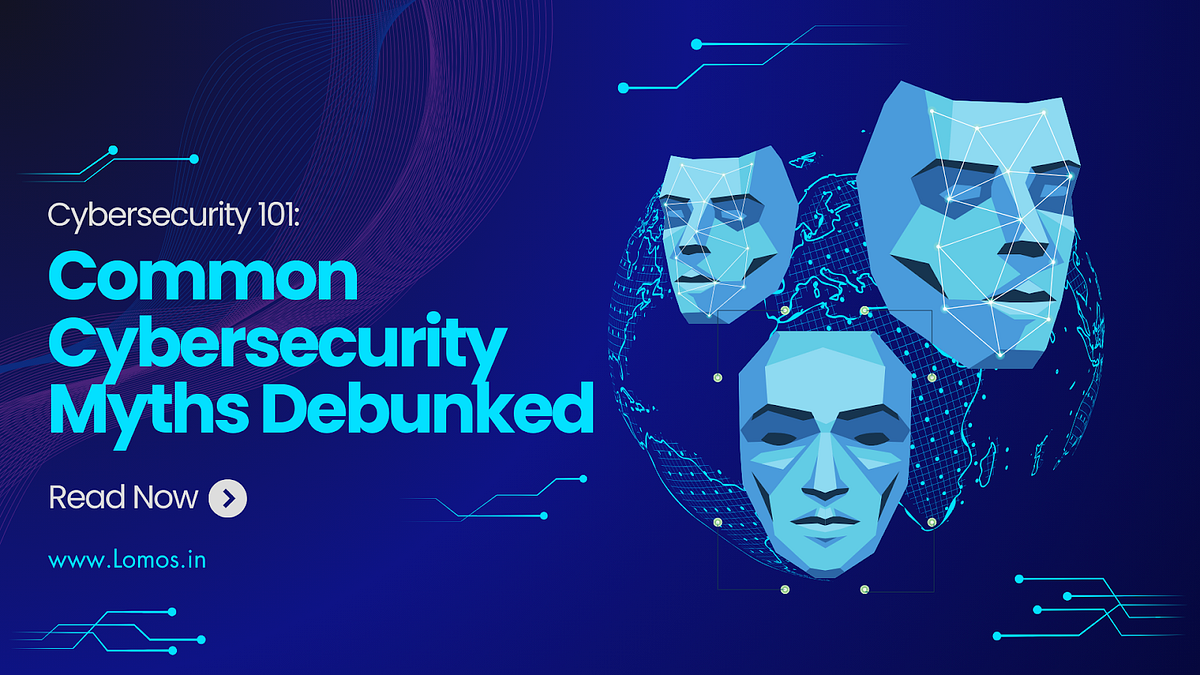 Common Cybersecurity Myths Debunked: What You Really Need to Know | by Lomos Archilabs | Medium