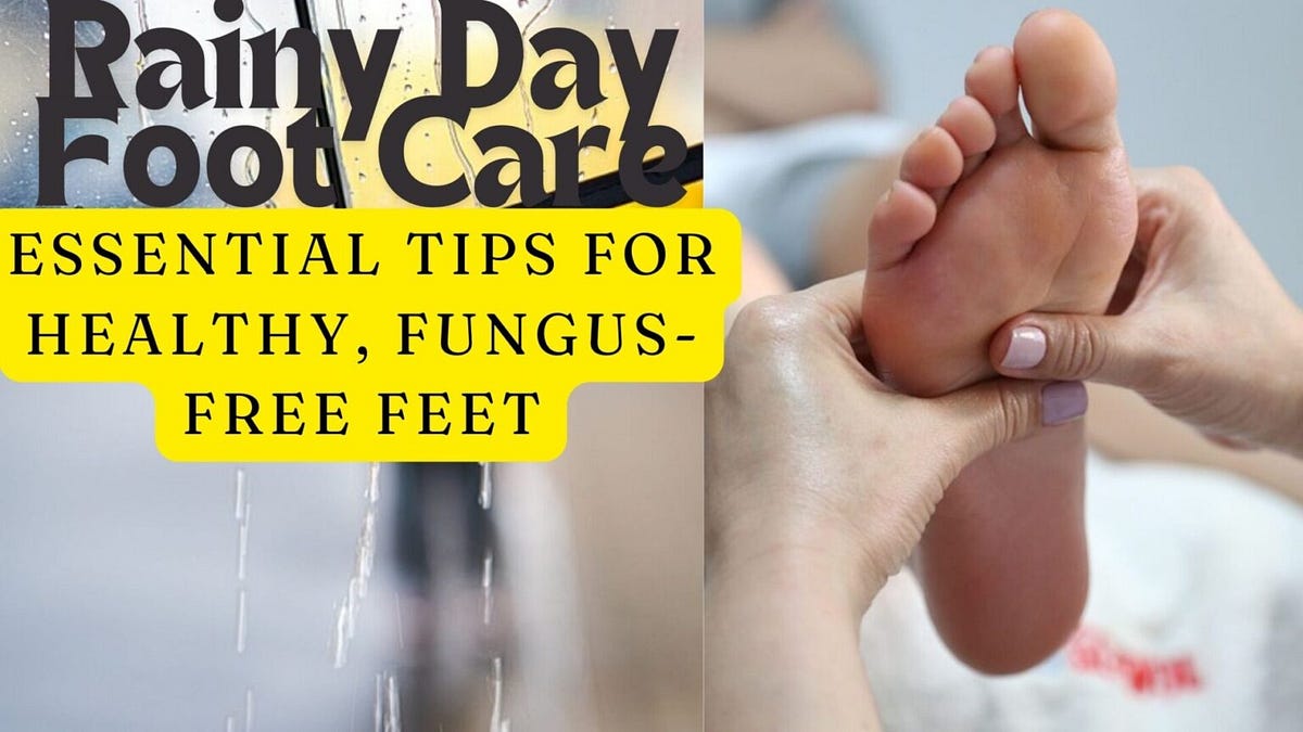 Rainy Day Foot Care: Essential Tips for Healthy, Fungus-Free Feet | by ...