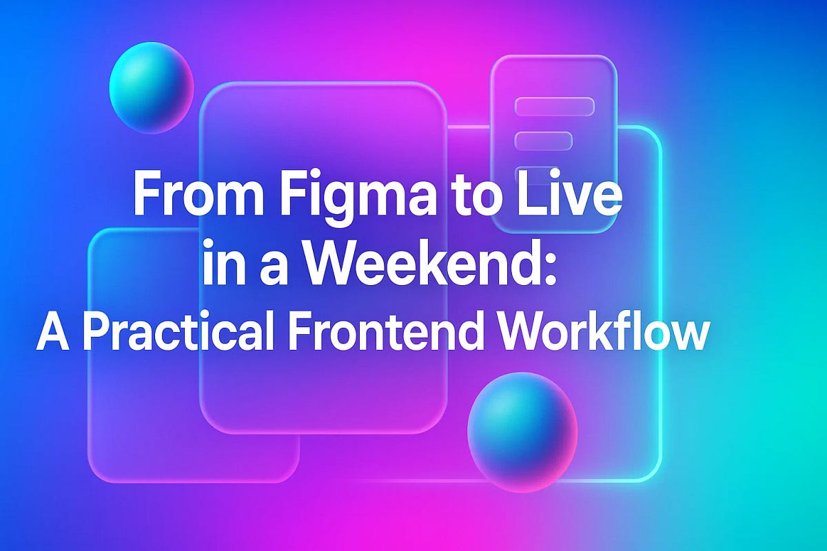 From Figma to Live in a Weekend: A Practical Frontend Workflow | by Tera Byte 26 | Write A ...