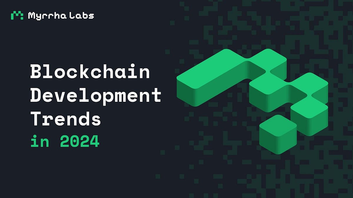 Analysis of blockchain development trends in 2024 | by Myrrha Labs | Medium