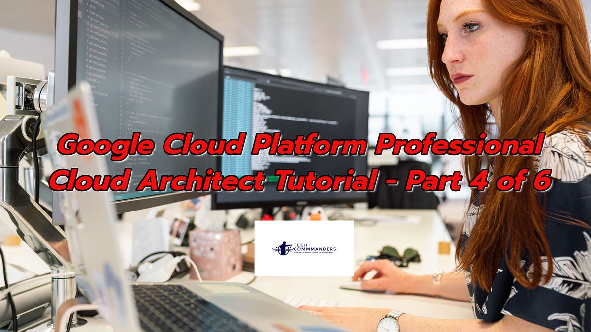 Google Cloud Professional Architect Tutorial — Part 4 Of 6 | by Joseph ...
