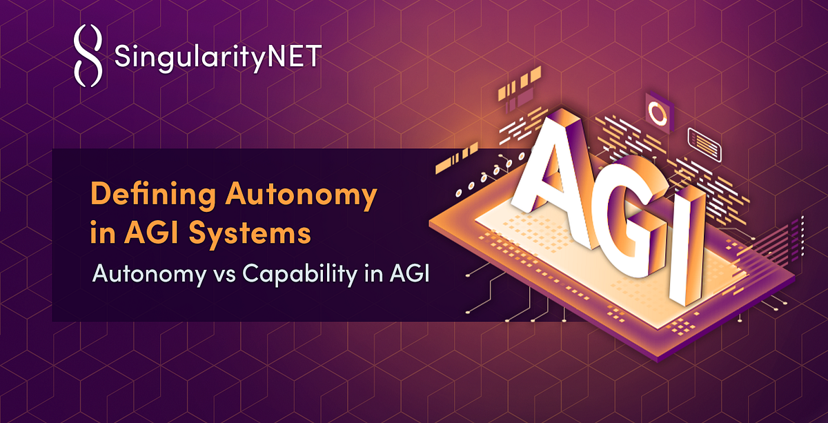 Defining Autonomy in AGI Systems. The natural evolution of AGI systems… | by SingularityNET ...
