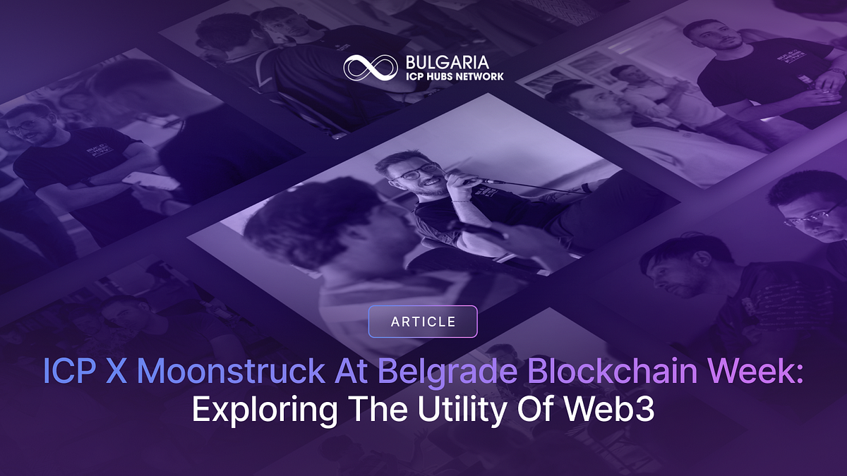 Event Recap: ICP HUB Bulgaria x Moonstruck at Belgrade Blockchain Week | by ICP HUB Bulgaria ...