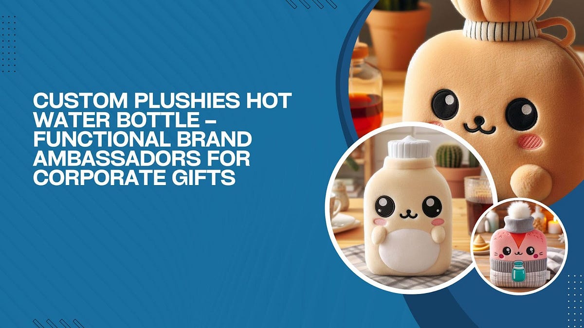 Custom Plushies Hot Water Bottle — Functional Brand Ambassadors for ...