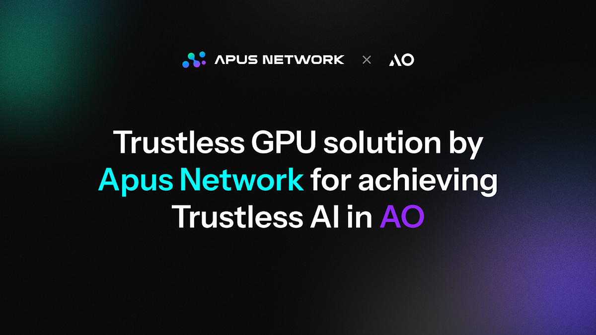 Apus Network 的 Trustless GPU 解决方案，实现 AO 中的 Trustless AI | by PermaDAO | Medium