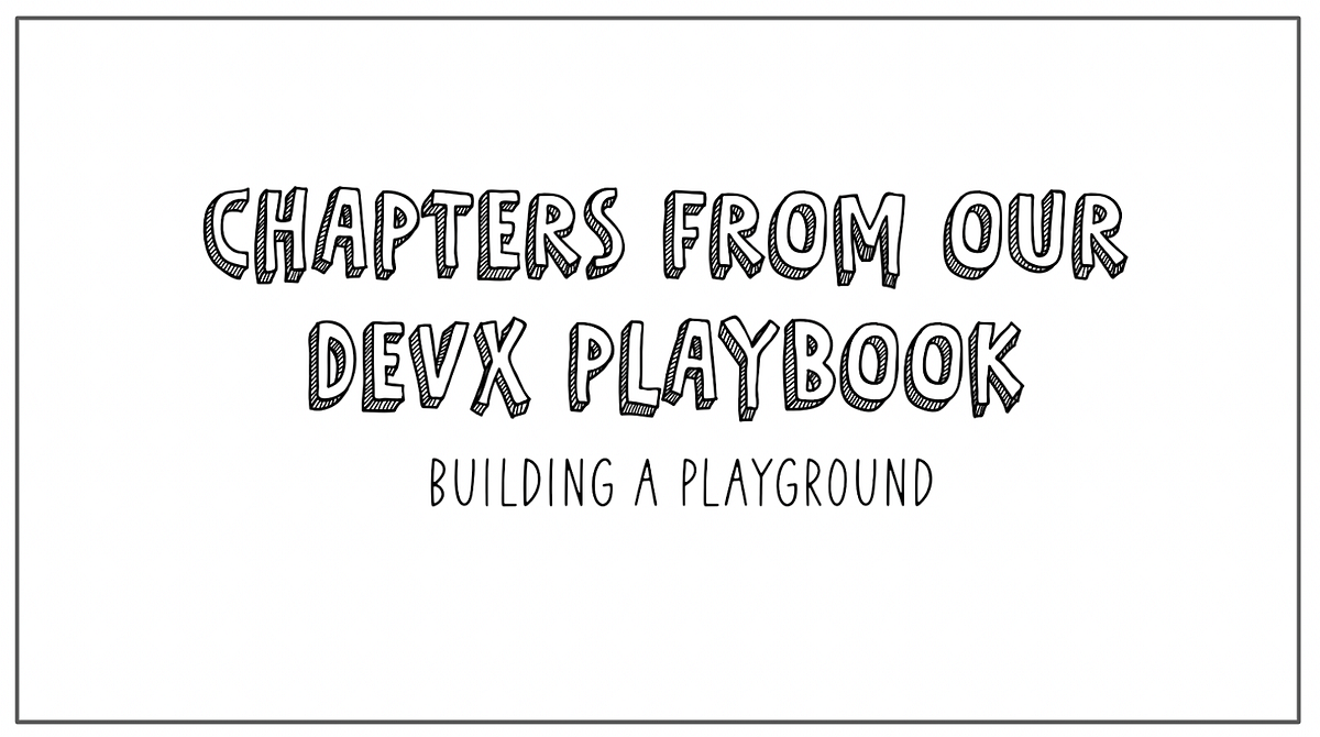 Chapters from our Developer Experience Playbook: Building a Developer ...