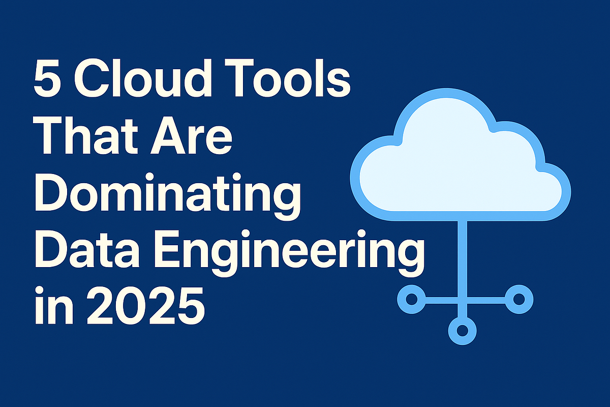 5 Cloud Tools That Are Dominating Data Engineering in 2025 (Casual ...