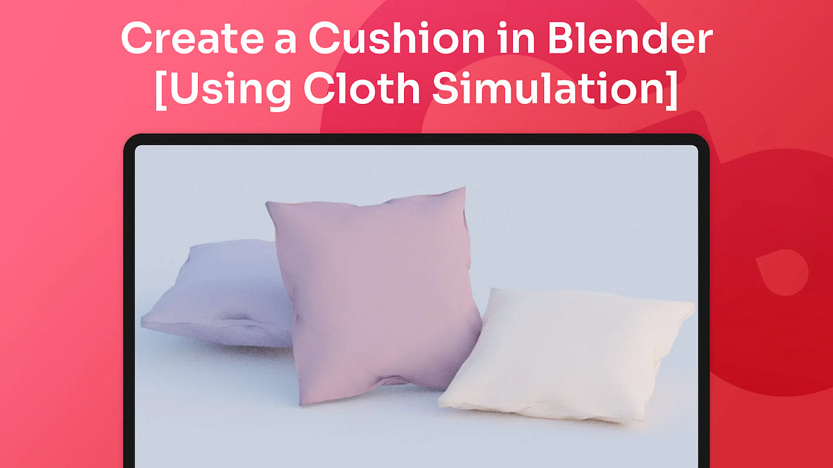 Create a Cushion in Blender [Using Cloth Simulation] | by Cluster Official | Medium