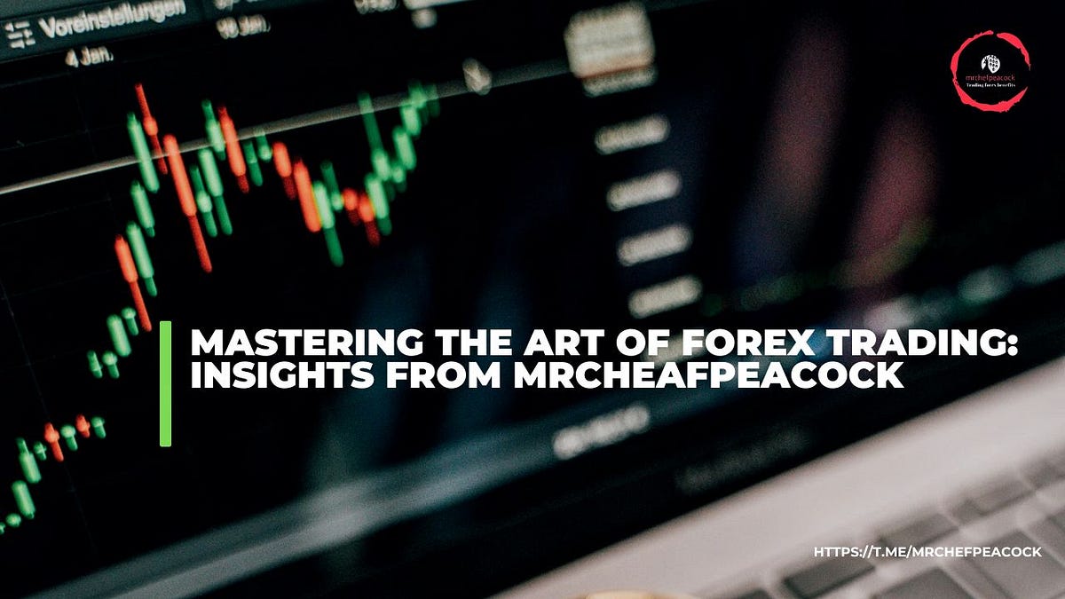 Mastering the Art of Forex Trading: Insights from MrCheafPeacock | by ...