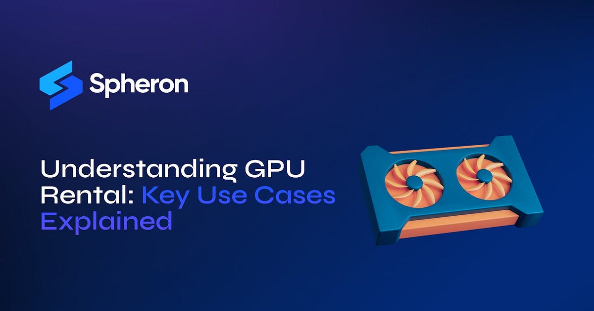 Understanding GPU Rental: Key Use Cases Explained | by Spheron Staff ...