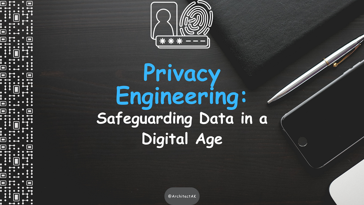 Understanding Privacy Engineering: Safeguarding Data in a Digital Age ...