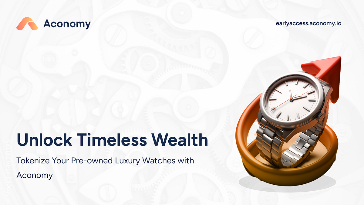 Tokenize Pre-owned Luxury Watches with Aconomy | Unlock New ...
