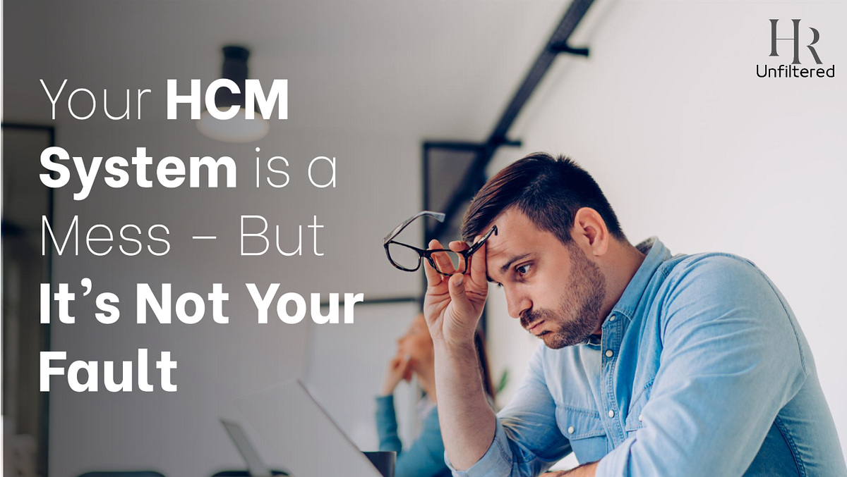 Your HCM System is a Mess — But It’s Not Your Fault | by Montasir Islam ...