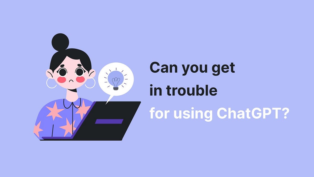 Can You Get in Trouble for Using Chat GPT? AI Red Flags & Possible ...