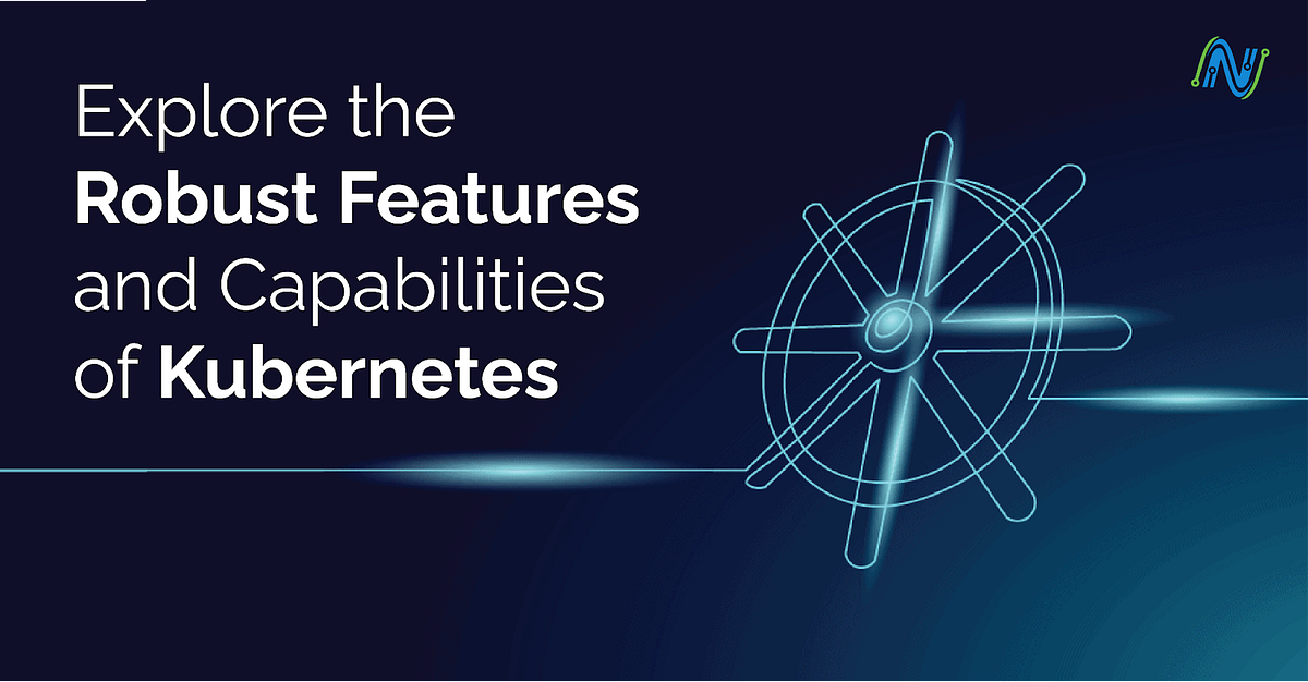 Explore the Robust Features and Capabilities of Kubernetes | by Sophia ...