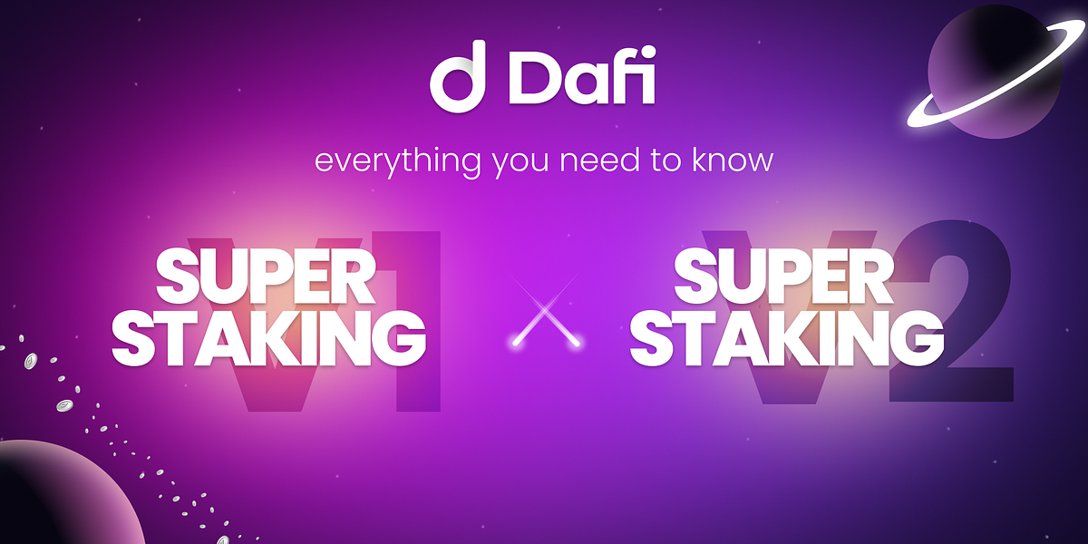 Here’s Everything About Super Staking V1 and V2 | DAFI Protocol