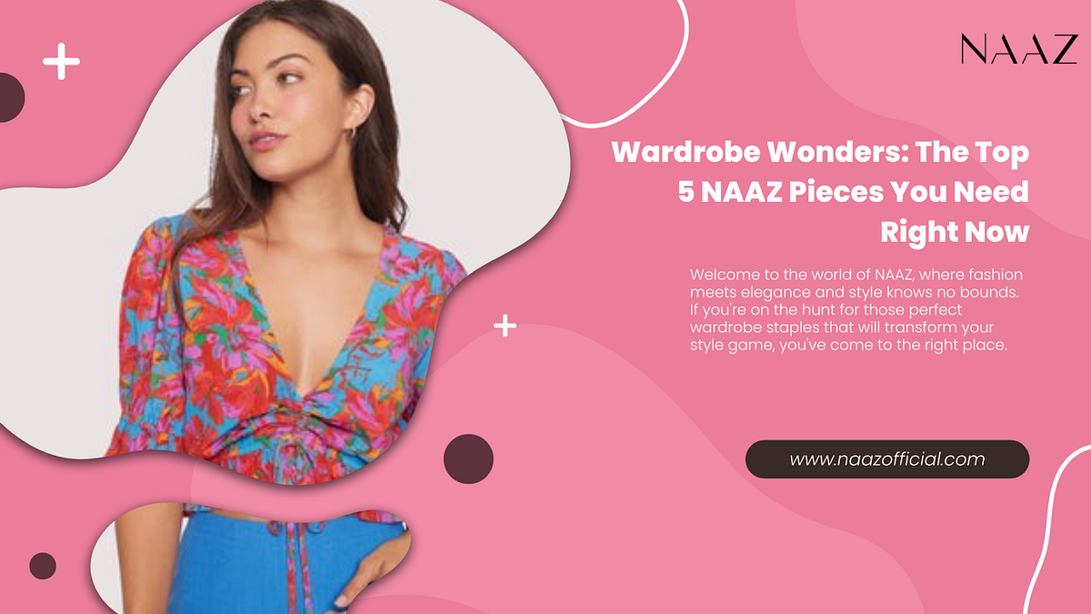 Wardrobe Wonders: The Top 5 NAAZ Pieces You Need Right Now | by Naaz | Aug, 2024 | Medium