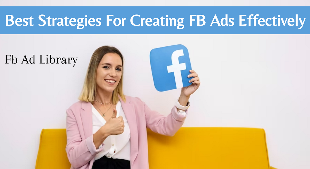 Best Strategies For Creating FB Ads Effectively: Fb Ad Library | by The ...