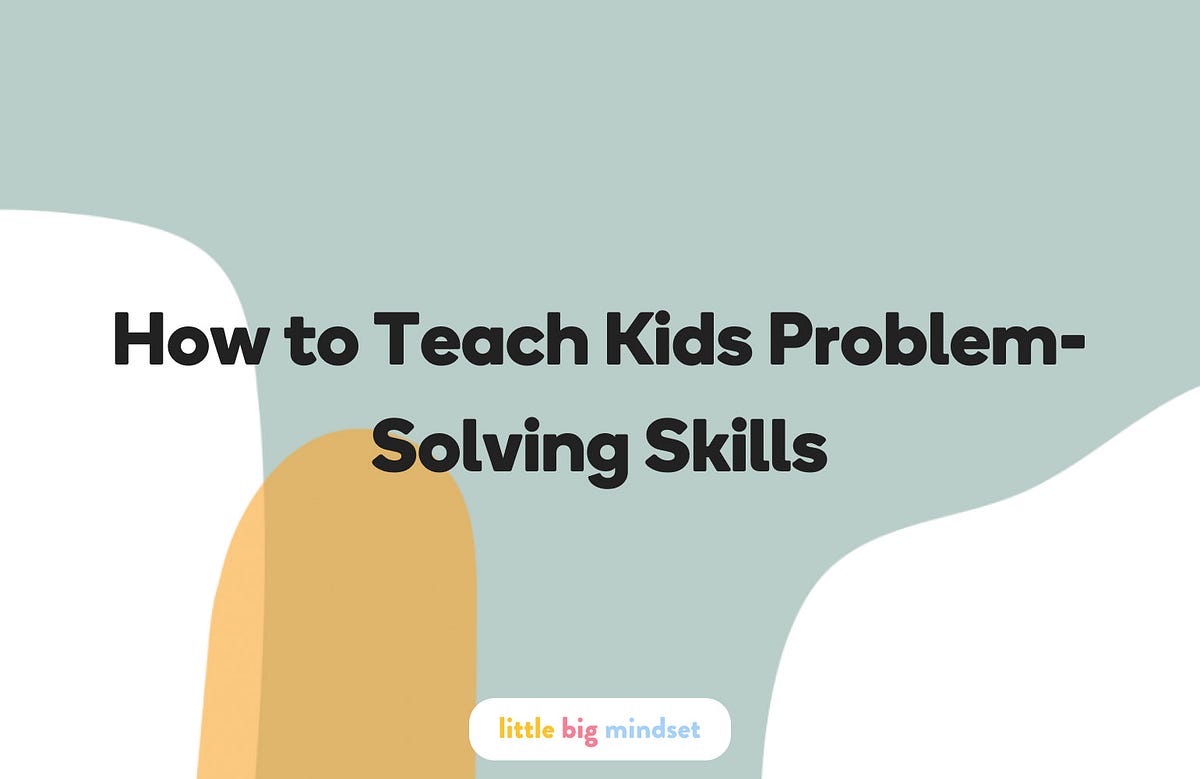 How to Teach Kids Problem-Solving Skills | by Little Big Mindset | Medium