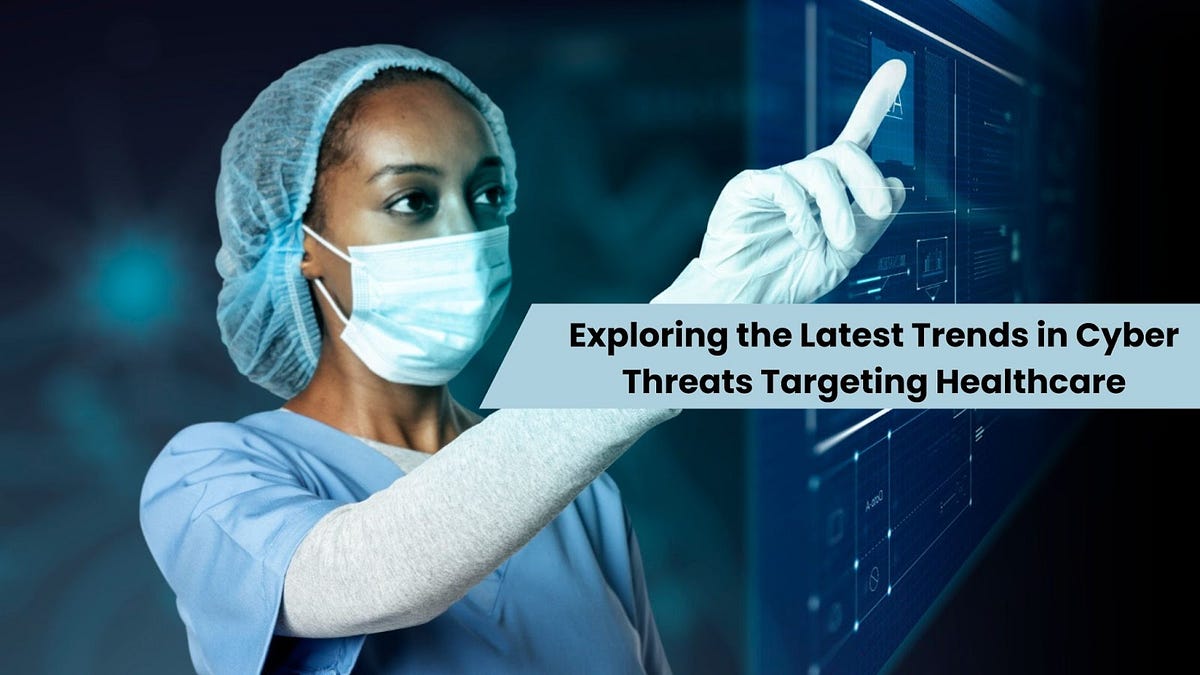 Exploring the Latest Trends in Cyber Threats Targeting Healthcare | by ...