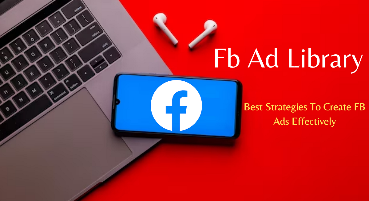 Fb Ad Library: Best Strategies To Create FB Ads Effectively | by ...