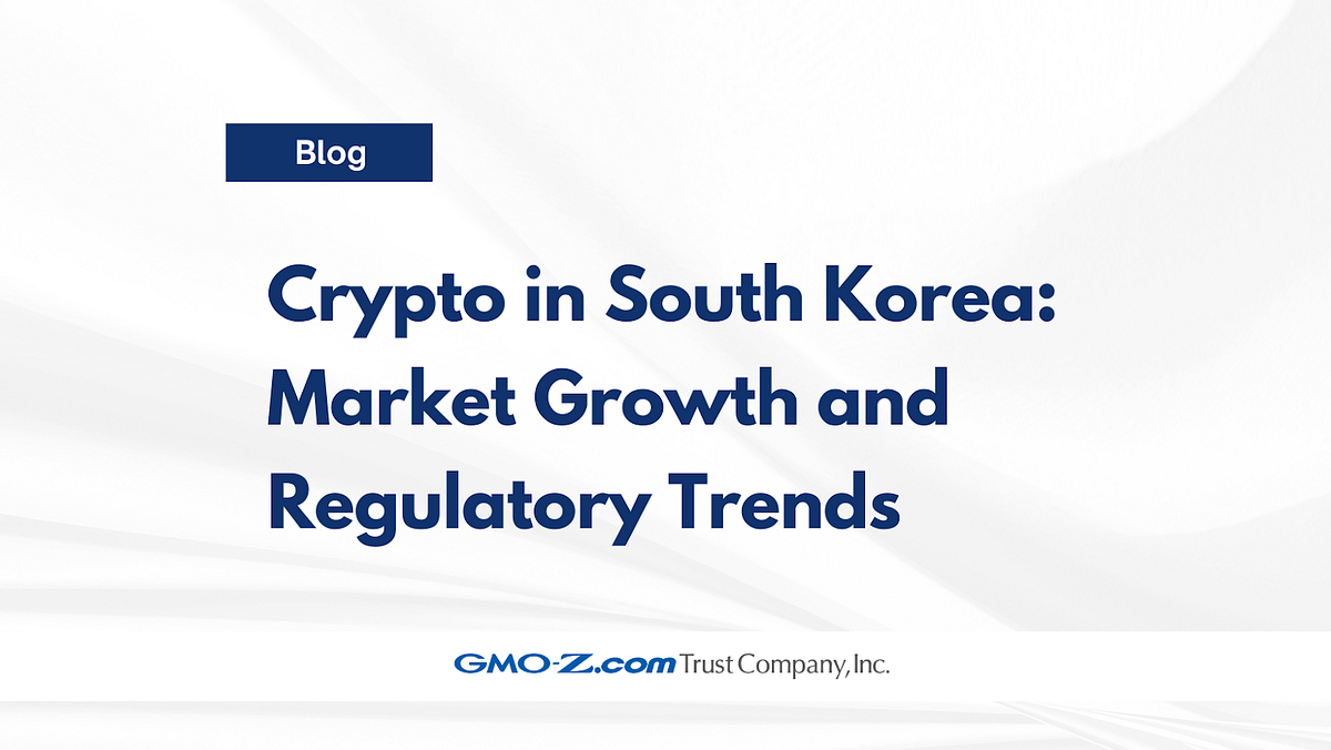 Crypto in South Korea: Market Growth and Regulatory Trends | by GMO-Z.com Trust Company | GMO-Z ...