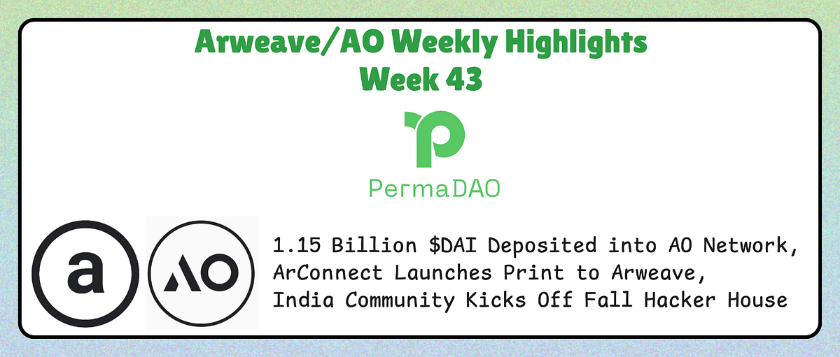 Arweave/AO 生态精粹 Week 43｜1.15 亿的 $DAI 存入 AO 网络、ArConnect 推出 Print to Arweave、印度社区启动秋季 Hacker ...