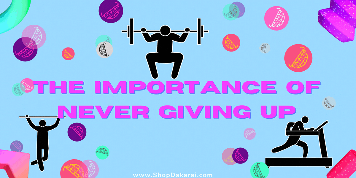 The Importance Of Never Giving Up | by Dakarai | Medium