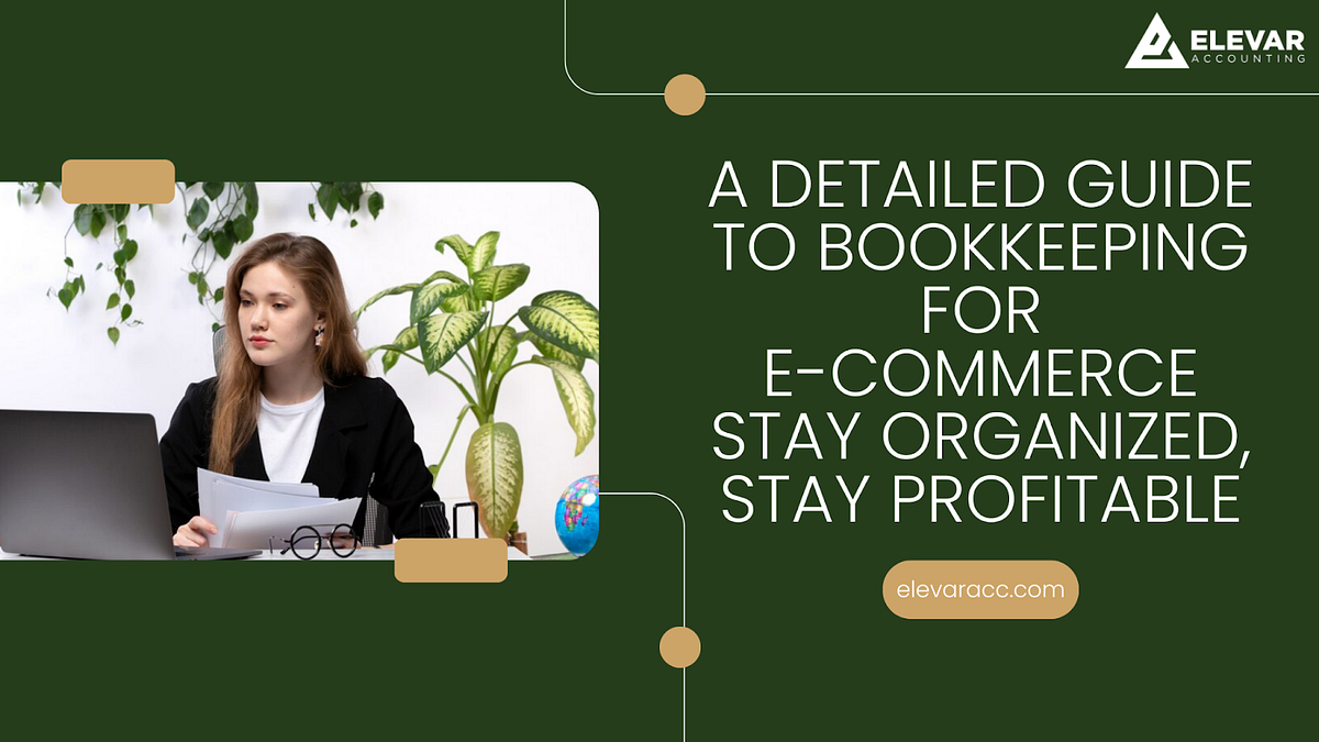 A Detailed Guide to Bookkeeping for E-commerce: Stay Organized, Stay ...