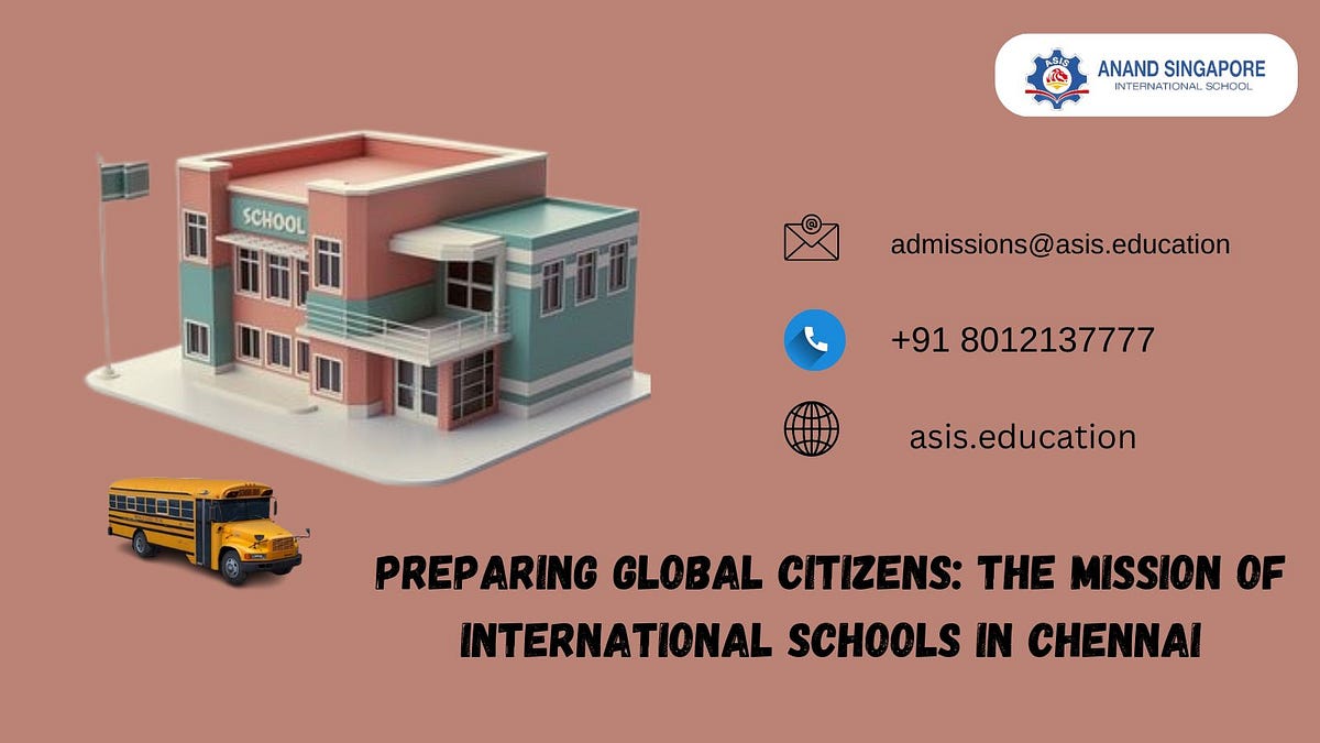 Preparing Global Citizens: The Mission of International Schools in Chennai | by Asis | Mar, 2024 ...