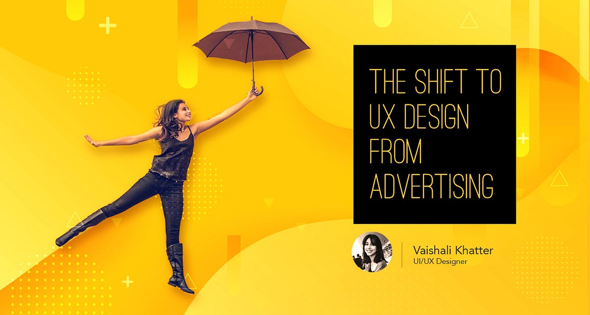 The shift from Advertising to UX design | by Vaishali Khatter | UX ...