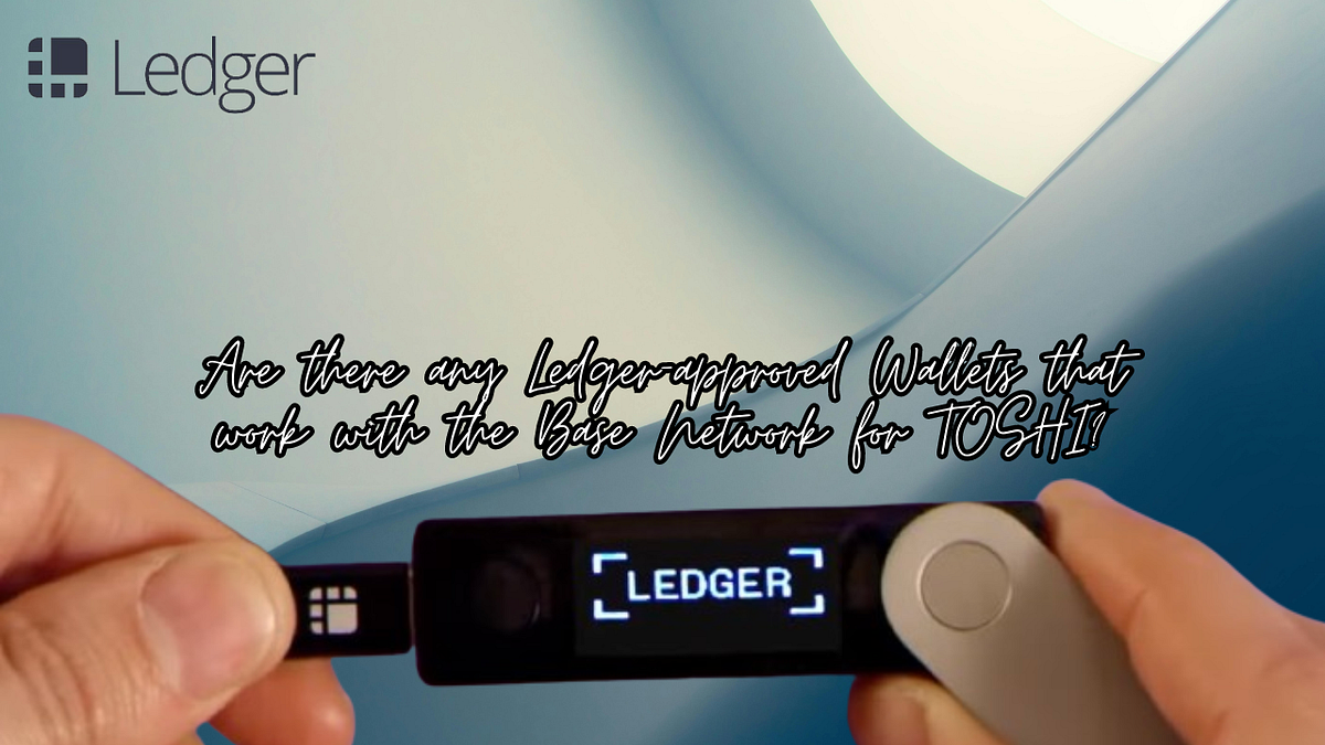 Are there any Ledger-approved Wallets that work with the Base Network ...