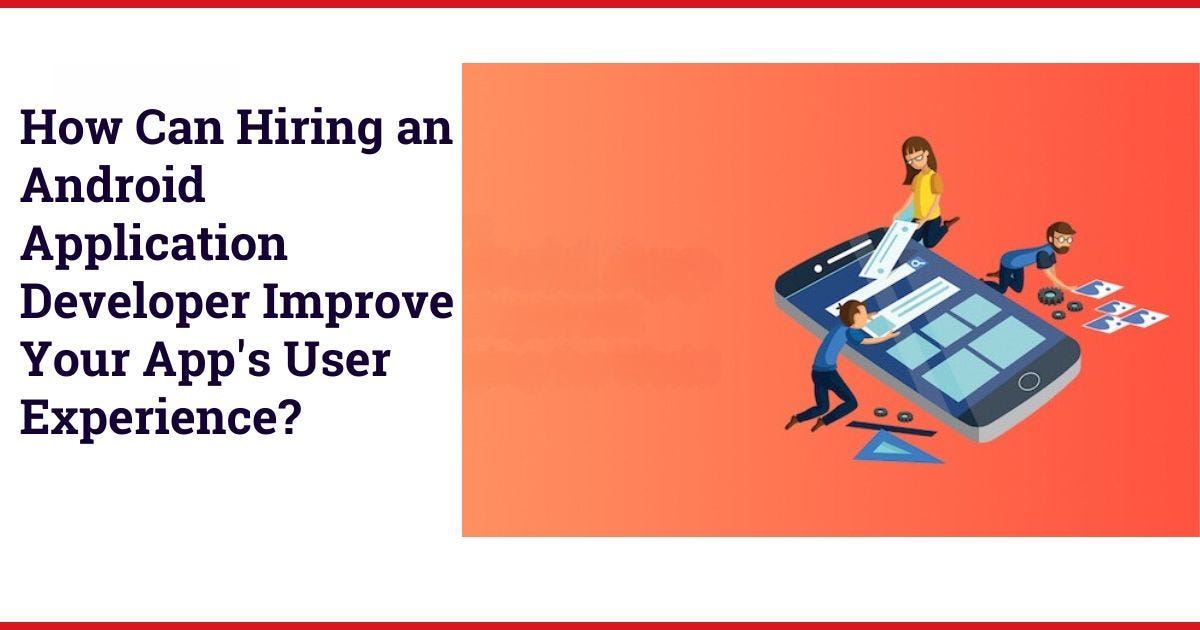 How Can Hiring an Android Application Developer Improve Your App’s User ...