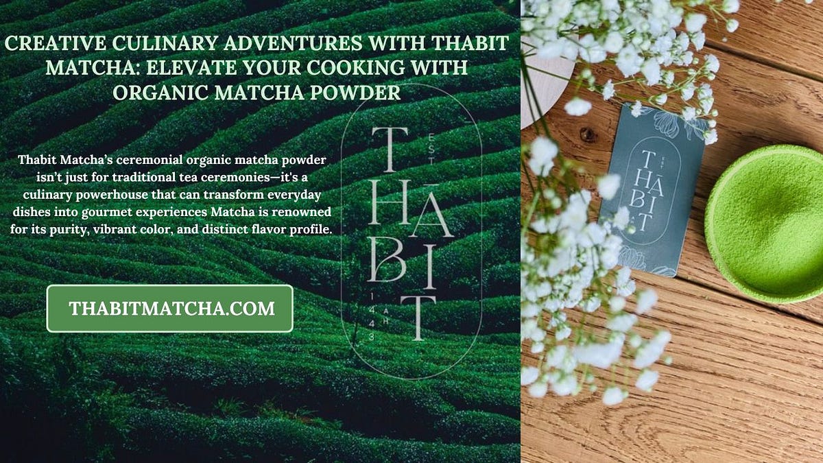 Creative Culinary Adventures with Thabit Matcha: Elevate Your Cooking ...