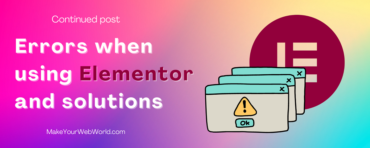 Elementor Errors and Problems. Our website : MakeYourWebWorld.com | by ...