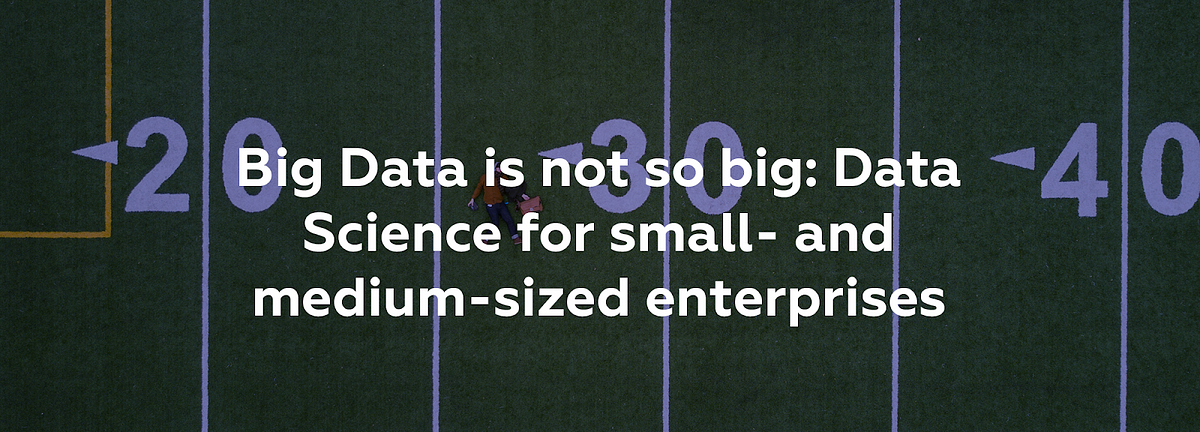 Big Data is not so big: Data Science for small- and medium-sized ...