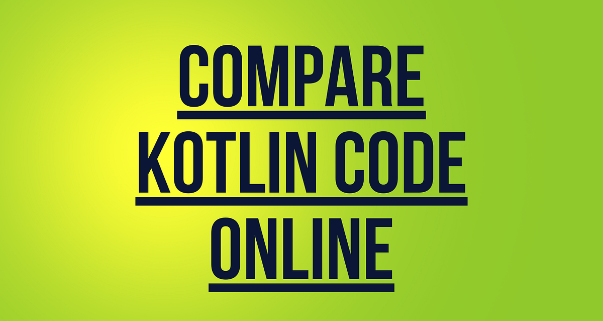 Comparing Kotlin Code Online: A Guide to the Best Tools and Platforms | by Mehta | May, 2024 ...