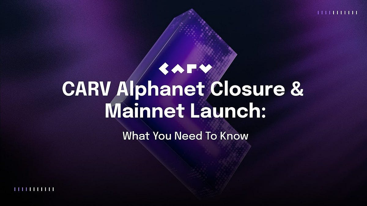 CARV Alphanet Closure & Mainnet Launch: What You Need to Know | by CARV ...