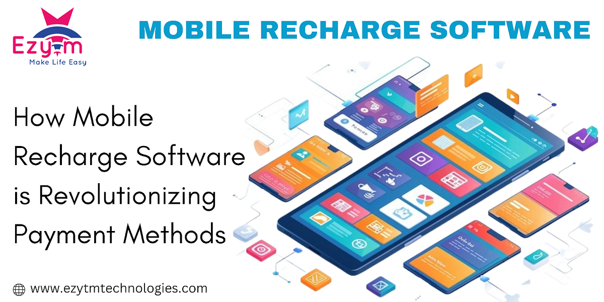 How Mobile Recharge Software is Revolutionizing Payment Methods | by Ezytm Technologies | May ...