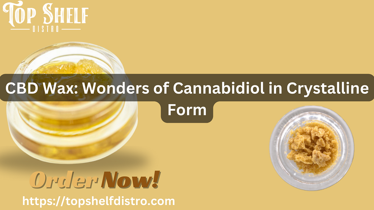 CBD Wax: Wonders of Cannabidiol in Crystalline Form | by Henry Liam ...